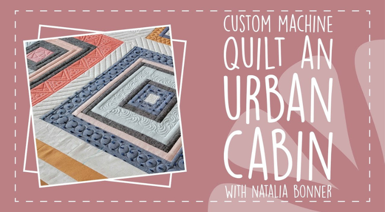 Custom Machine Quilt an Urban Cabin Quilt with Natalia Bonner – Piece N ...